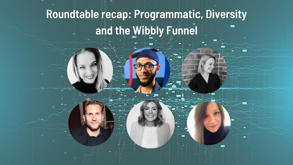 Roundtable recap: Programmatic, Diversity and the Wibbly Funnel - New ...